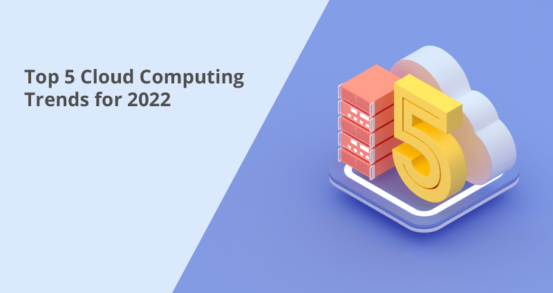 Top 5 Cloud Computing Trends for 2022 - Binadox